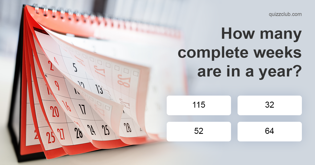 How Many Complete Weeks Are In A Year Trivia Questions QuizzClub